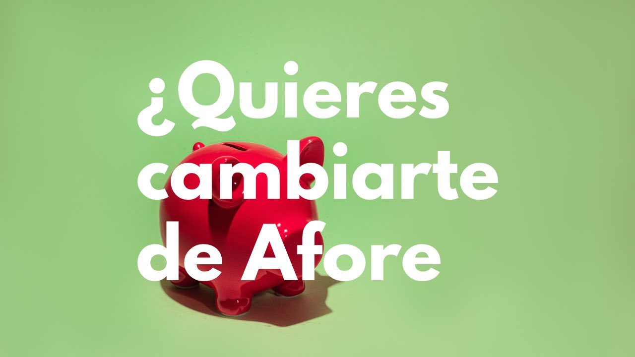 ¿Quieres cambiarte de Afore? Aquí las recomendaciones de la Consar